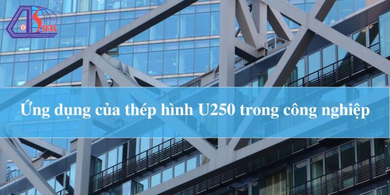 Sức Mạnh Vững Chắc Của Thép Hình U250 Trong Xây Dựng
